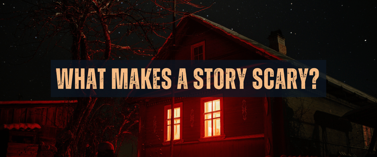 What Makes a Story Scary, and How Can Writers Accomplish This?